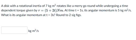 Solved A Disk With A Rotational Inertia Of 7 Kg M2 Rotates