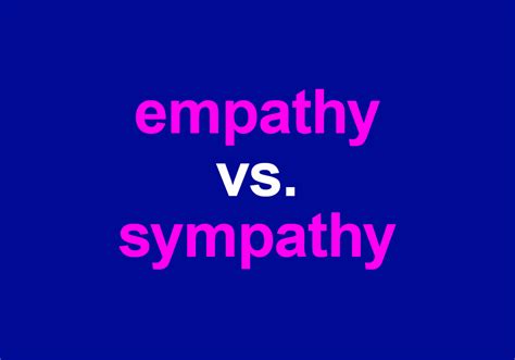 Empathy Vs Sympathy What Is The Difference Dictionary Com