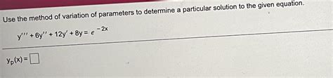 Solved Use The Method Of Variation Of Parameters To Chegg Com