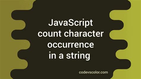 Count Specific Character Occurrence In A String In Javascript Codevscolor