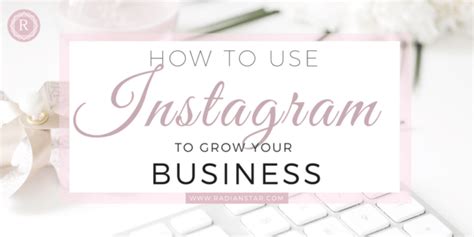 How To Use Instagram To Grow Your Business • Radianstar