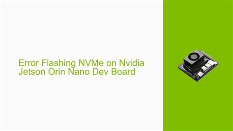 Error Flashing Nvme On Nvidia Jetson Orin Nano Dev Board Help Docs For Errorsissues On Nvidia