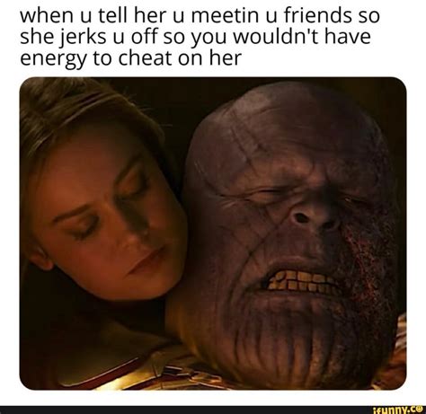 When U Tell Her U Meetin U Friends So She Jerks U Off So You Wouldnt