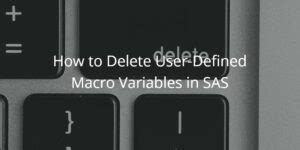 How To Delete User Defined Macro Variables In SAS SAS Example Code