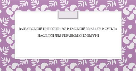 Презентація Валуєвський циркуляр 1863 р Емський указ 1876 р Суть та наслідки для української