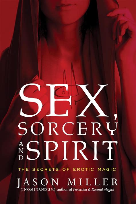 Amazon Com Sex Sorcery And Spirit The Secrets Of Erotic Magic Miller Jason