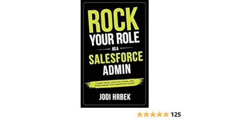 Rock Your Role As A Salesforce Admin Create Value Calm The Chaos And Supercharge Your