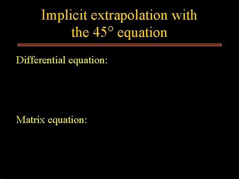Implicit Extrapolation With The 45 Equation Differential Equation