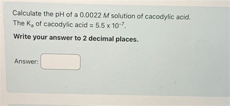 Solved Calculate The Ph ﻿of A 00022m ﻿solution Of Cacodylic