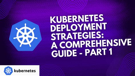Kubernetes Deployment Strategies A Comprehensive Guide Part 1