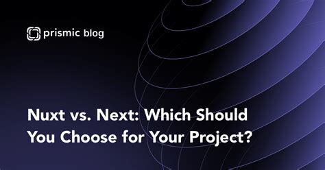 Nuxt Vs Next Which Should You Choose For Your Project Prismic