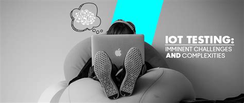 Iot Testing Imminent Challenges And Complexities