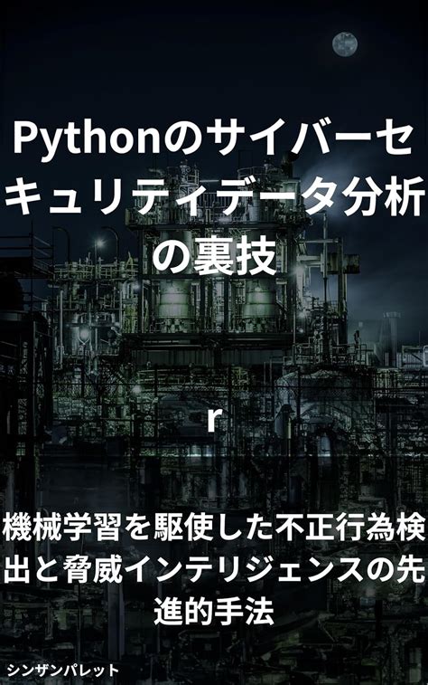 jp pythonのサイバーセキュリティデータ分析の裏技～機械学習を駆使した不正行為検出と脅威インテリジェンスの先進的