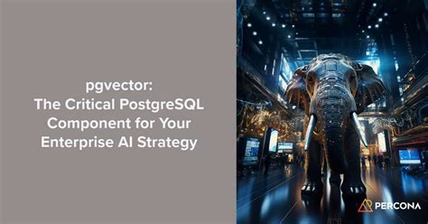 Pgvector The Critical Postgresql Component For Your Enterprise Ai Strategy