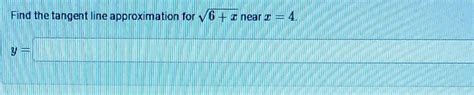Solved Find The Tangent Line Approximation For 6 X Near X 4