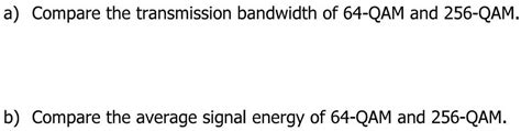 [get Answer] A Compare The Transmission Bandwidth Of 64 Qam And 256