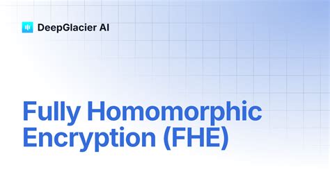 Fully Homomorphic Encryption Fhe Deepglacier Ai