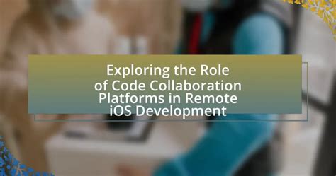 Exploring The Role Of Code Collaboration Platforms In Remote Ios