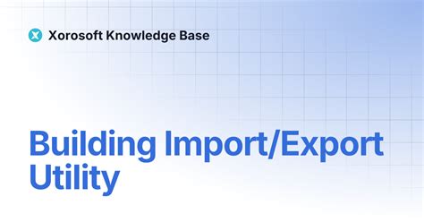 Building Importexport Utility Xorosoft Knowledge Base