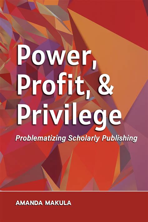 Power Profit And Privilege Problematizing Scholarly Publishing Simple Book Publishing