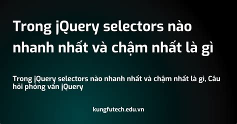 Trong Jquery Selectors Nào Nhanh Nhất Và Chậm Nhất Là Gì