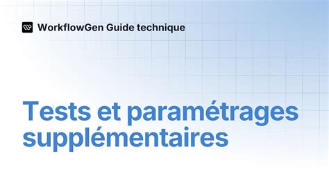 Tests Et Paramétrages Supplémentaires Workflowgen Guide Technique