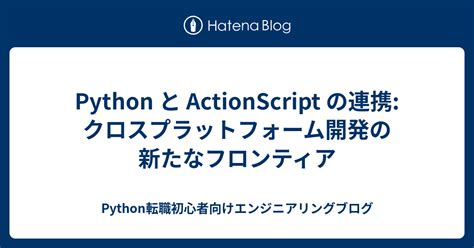 Python と Actionscript の連携 クロスプラットフォーム開発の新たなフロンティア Python転職初心者向けエンジニアリングブログ