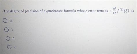 Solved The Degree Of Precision Of A Quadrature Formula Whose