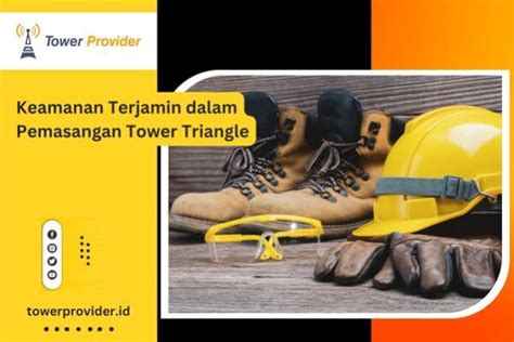 Keamanan Terjamin Dalam Pemasangan Tower Triangle Tower Provider