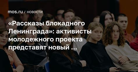 «Рассказы блокадного Ленинграда активисты молодежного проекта представят новый документальный