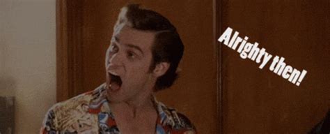 Well Alrighty Then Ace Ventura