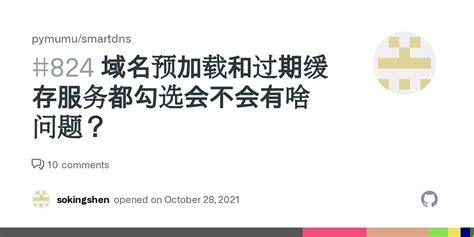 域名预加载和过期缓存服务都勾选会不会有啥问题？ · Issue 824 · Pymumusmartdns · Github