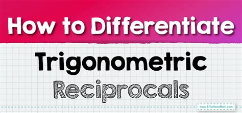 How To Differentiate Trigonometric Reciprocals Effortless Math We