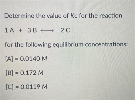 Solved Determine The Value Of Kc For The Reaction A B C Chegg