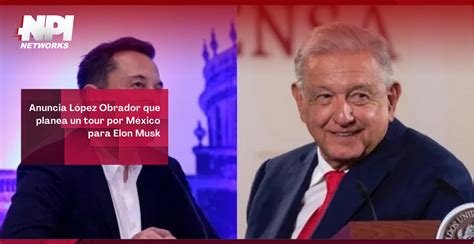 Anuncia López Obrador Que Planea Un Tour Por México Para Elon Musk