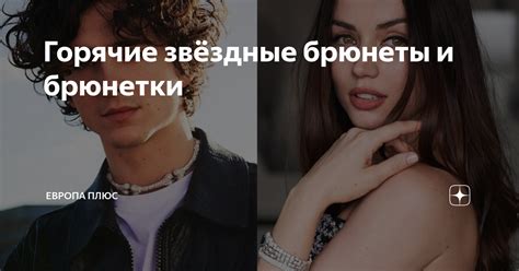 Горячие звёздные брюнеты и брюнетки Европа Плюс Дзен