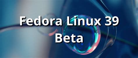 Announcing Fedora Linux 39 Beta Fedora Magazine Rlinux