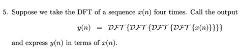 Solved Suppose We Take The DFT Of A Sequence X N Four Chegg Com