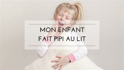 Pipi Au Lit Comment Accompagner Mon Enfant Face à Lénurésie