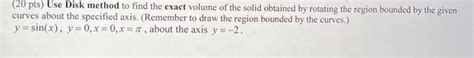 solved 20 pts use disk method to find the exact volume of