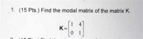 Solved 1 15 Pts Find The Modal Matrix Of The Matrix K