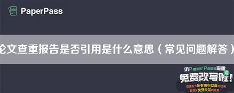 论文查重报告是否引用是什么意思（常见问题解答） Paperpass论文查重