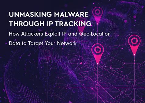 Unmasking Malware Through Ip Tracking How Attackers Exploit Ip And Geo Location Data To Target