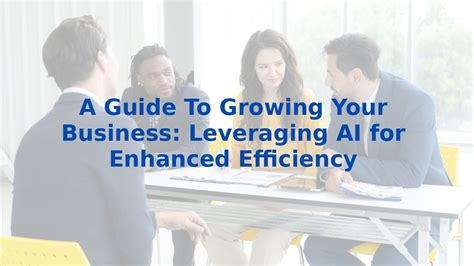 A Guide To Growing Your Business: Leveraging AI for Enhanced Efficiency