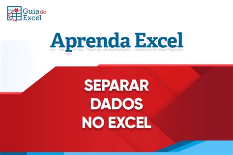 Separar Dados No Excel Guia Do Excel