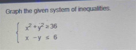 solved graph the given system of inequalities beginarrayl x 2 y 2≥ 36