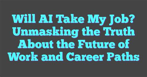Will Ai Take My Job Unmasking The Truth About The Future Of Work And