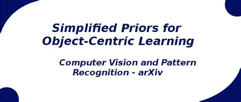 Simplified Priors for Object-Centric Learning | S-Logix