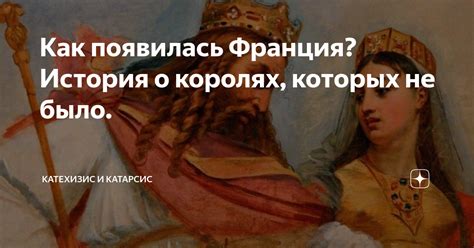 Как появилась Франция История о королях которых не было Катехизис и Катарсис Дзен