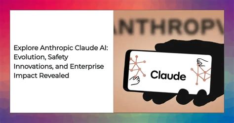 Explore Anthropic Claude Ai Evolution Safety Innovations And Enterprise Impact Revealed